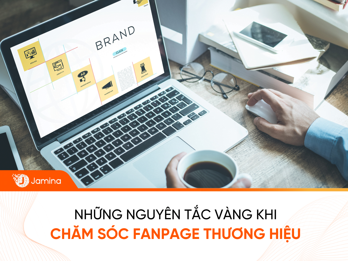 Chăm sóc fanpage thương hiệu phải tuân thủ các nguyên tắc này - Jamina